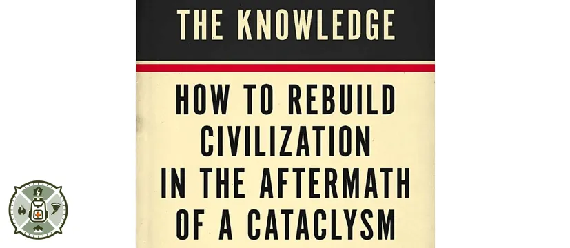 The Knowledge: How to Rebuild Our World from Scratch | Bug Out Bag Builder